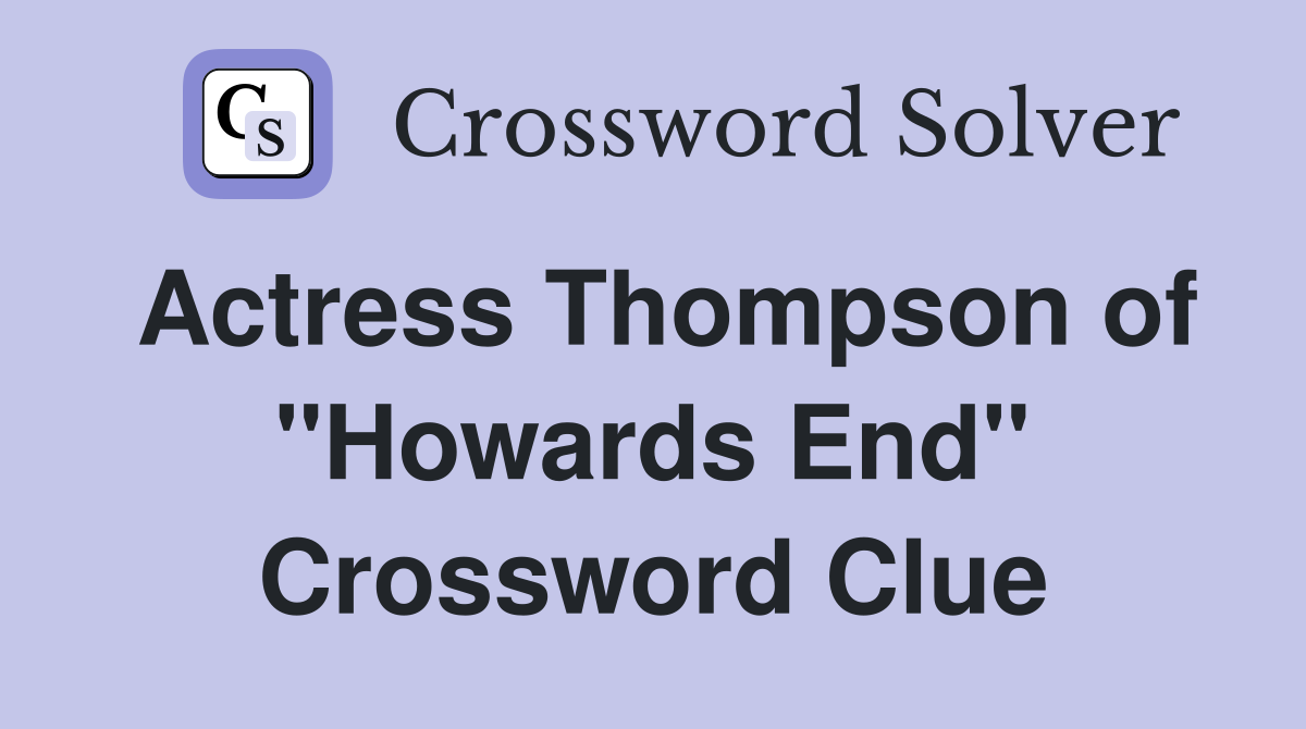 Actress Thompson of "Howards End" - Crossword Clue Answers - Crossword Solver
